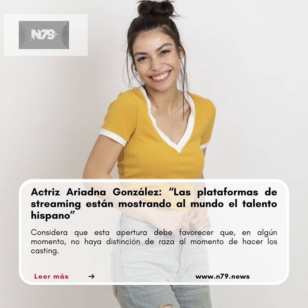 N79news • Actriz Ariadna González: “Las plataformas de streaming están ...
