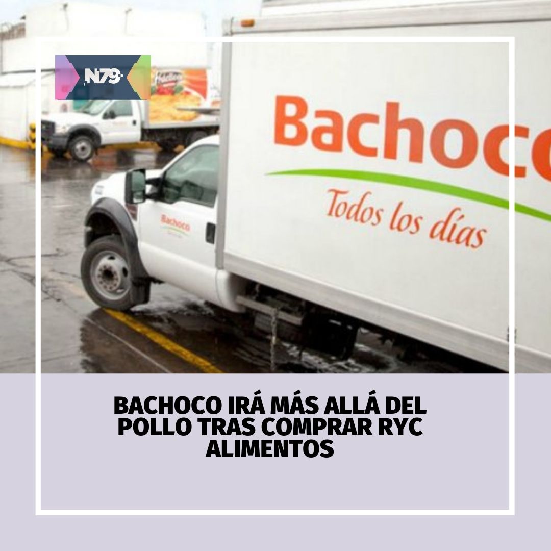 N79news • Bachoco irá más allá del pollo tras comprar RYC Alimentos