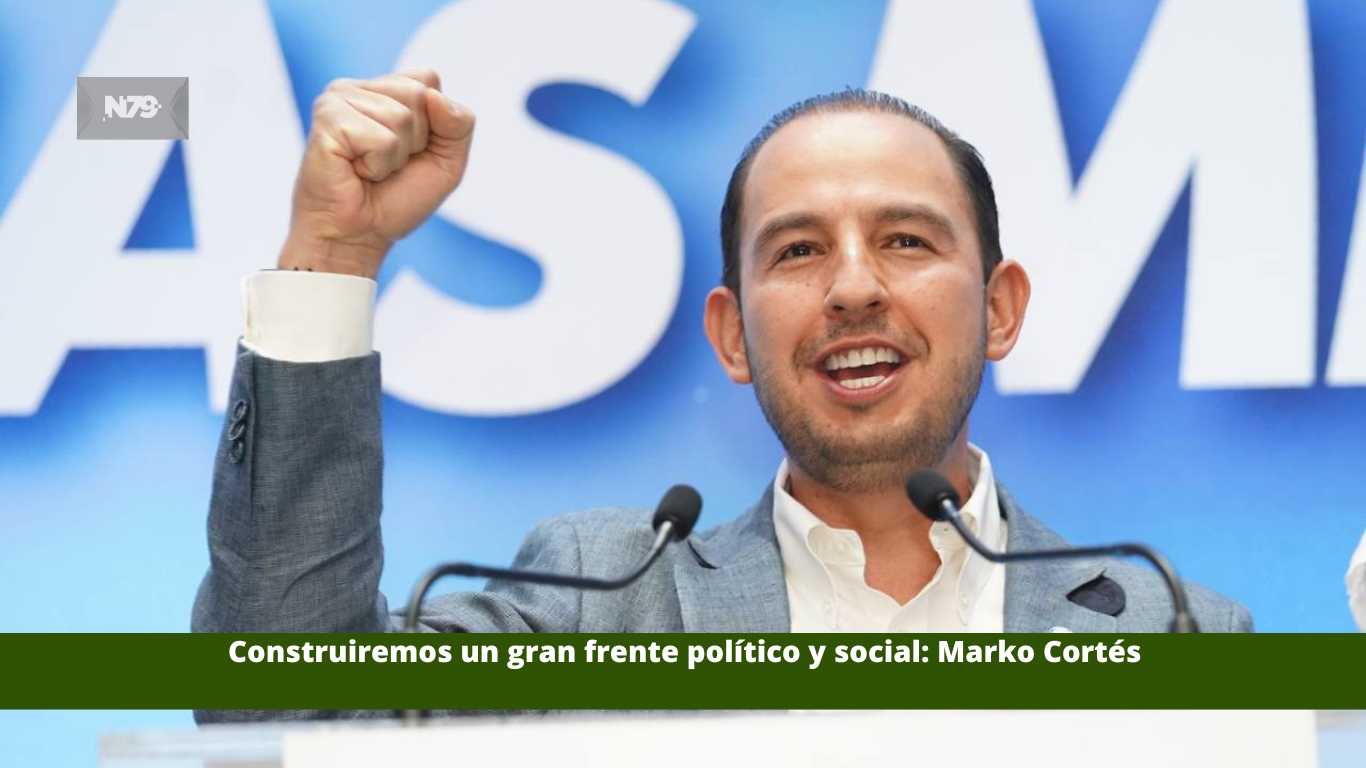 Construiremos un gran frente político y social: Marko Cortés