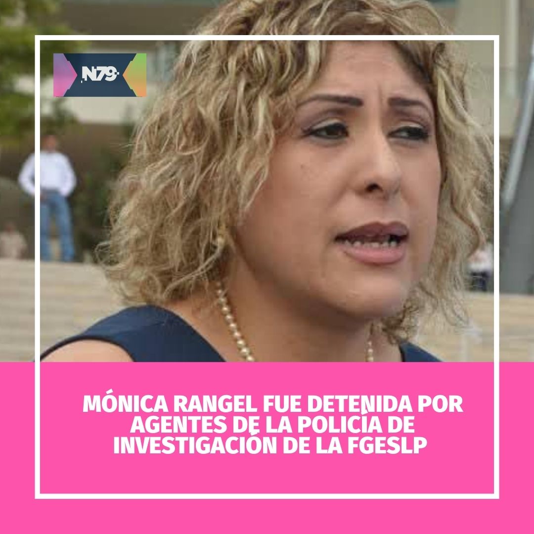 Mónica Rangel fue detenida por agentes de la Policía de Investigación ...
