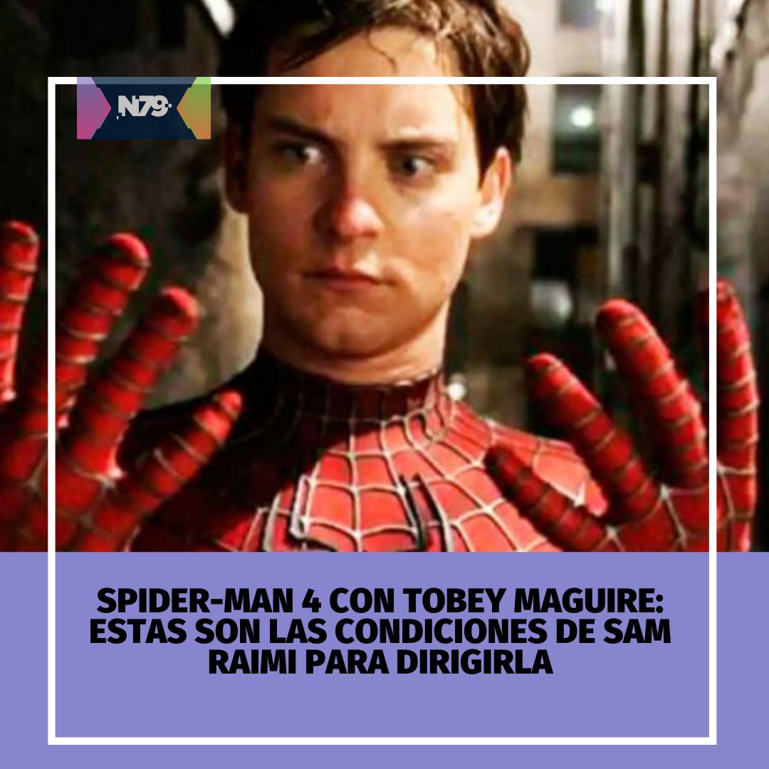 N79news • Spider-Man 4 con Tobey Maguire: estas son las condiciones de Sam Raimi para dirigirla